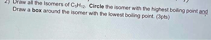 2) Draw all the Isomers of C5H12. Circle the isomer with the highest boiling point and Draw a ...