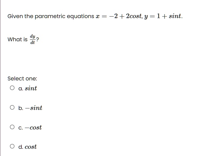 SOLVED: Given the parametric equations € 2 + 2cost,y = 1 + sint. What is Select one: sint sint ...
