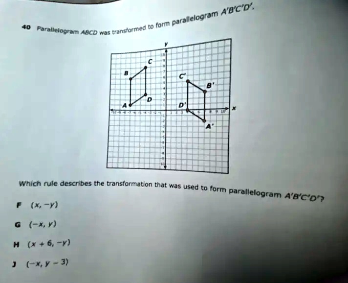 40 Parallelogram ABCD was transformed to form parallelogram A'B'C'D'. Which rule describes the ...