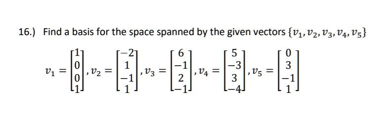 SOLVED: Find a basis for the space spanned by the given vectors v1, v2, v3, v4, v5. v1 = A - R ...