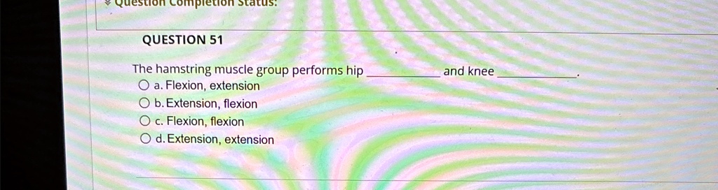 Question Completion Status: QUESTION 51 The hamstring muscle group performs hip and knee a ...