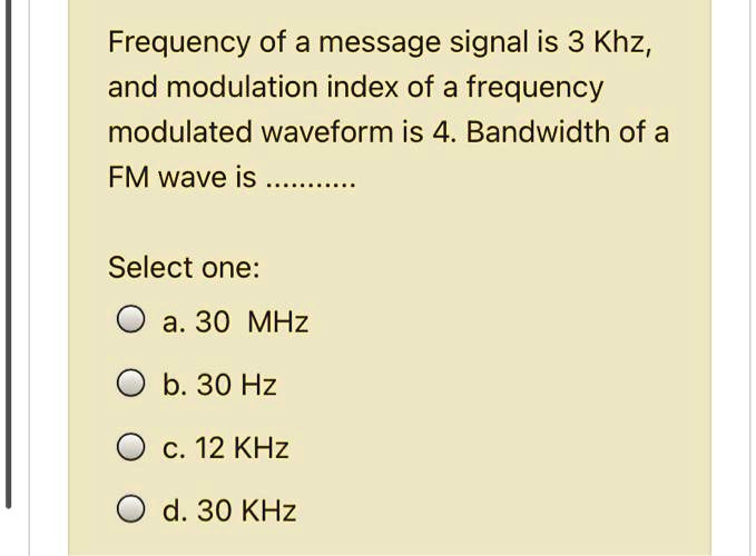 Frequency of a message signal is 3 Khz, and modulation index of a frequency modulated waveform ...