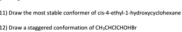 [GET ANSWER] 11 draw the most stable conformer of cis 4 ethyl 1 ...
