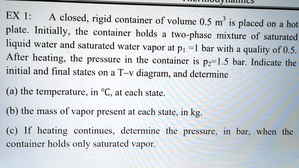 SOLVED: A closed, rigid container of volume 0.5 mÂ³ is placed on a hot plate. Initially, the ...