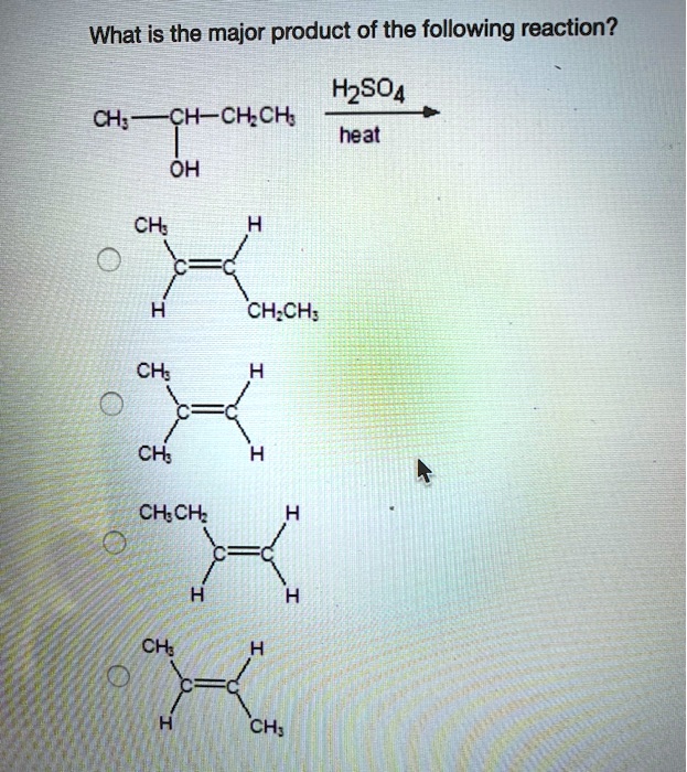 SOLVED: What is the major product of the following reaction? H2SO4 CHCHCH: heat OH CH; CH;CH; CH ...