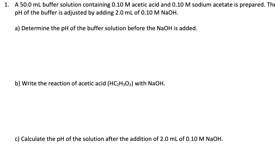 1. A 50.0 mL buffer solution containing 0.10 M acetic acid and 0.10 M sodium acetate is prepared ...