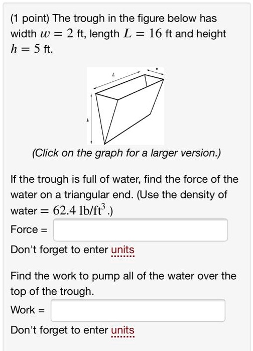 SOLVED: The trough in the figure below has width W = 2 ft, length L ...