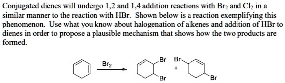SOLVED: Conjugated dienes will undergo [,2 and [,4 addition reactions ...