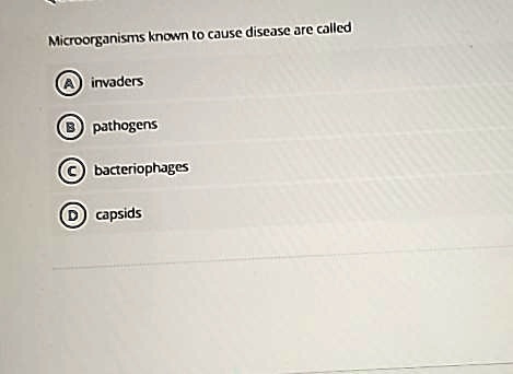 SOLVED: Microorganisms known to cause disease are called invaders ...