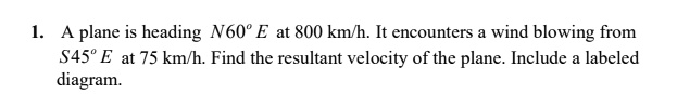 SOLVED: 1.A plane is heading N60E at 800 km/h.It encounters a wind ...