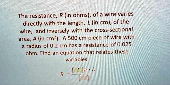the resistance r in ohms of a wire varies directly with the length l in cm of the wire and ...