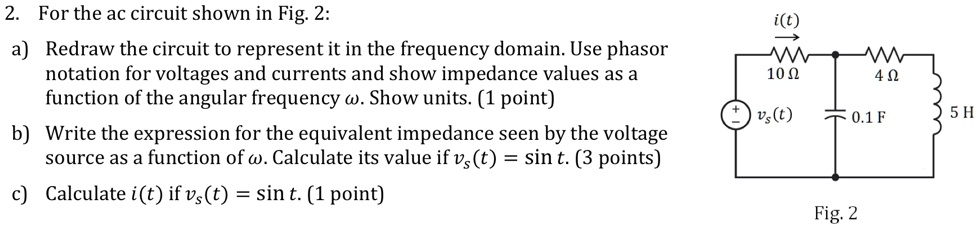 2. For the ac circuit shown in Fig. 2: a) Redraw the circuit to represent it in the frequency ...