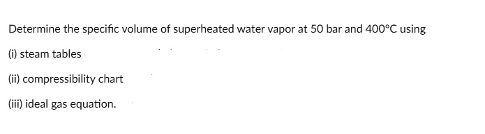 Determine the specific volume of superheated water vapor at 50 bar and ...