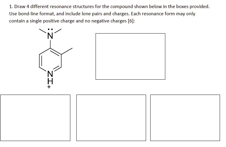 1. Draw 4 different resonance structures for the compound shown below in the boxes provided. Use ...