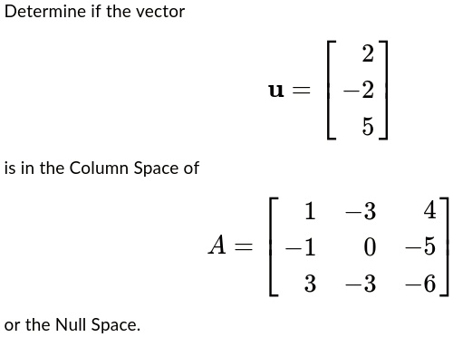 SOLVED: Determine if the vector 2 u = 2 5 is in the Column Space of -3 ...