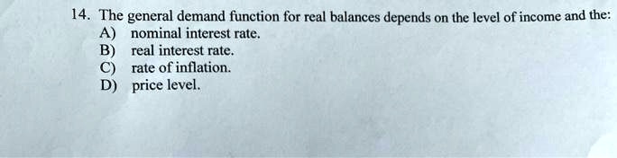 14. The general demand function for real balances depends on...