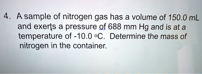 SOLVED: 4 A sample of nitrogen gas has a volume of 150.0 mL and exerts ...