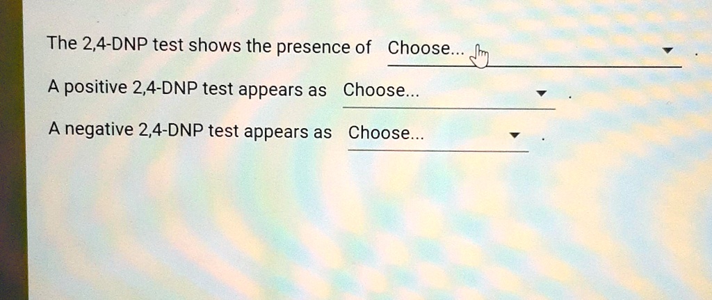 The 2,4-DNP test shows the presence of Choose... A positive 2,4-DNP ...