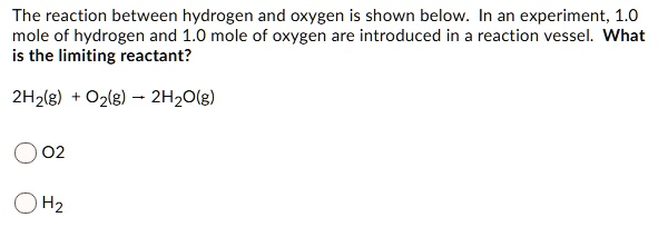 The reaction between hydrogen and oxygen is shown below. In an experiment, 1.0 mole of hydrogen ...
