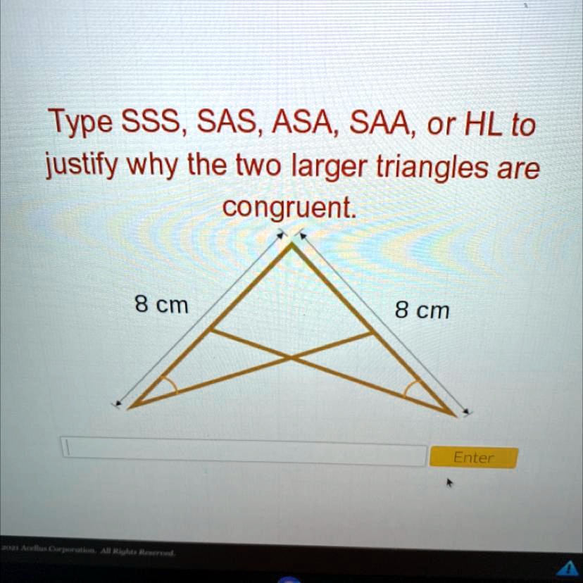 SOLVED: PLEASE ANSWER Type SSS, SAS, ASA, SAA, or HL to justify why the ...