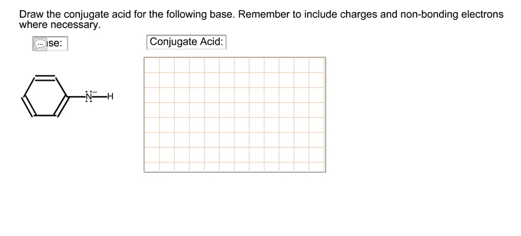 SOLVED: Draw the conjugate acid for the following base. Remember to include charges and non ...