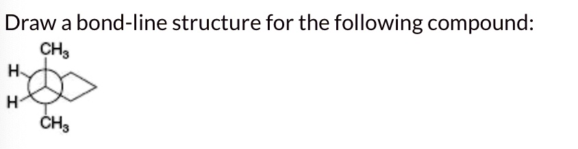 Draw a bond-line structure for the following compound: H CH3 H CH3