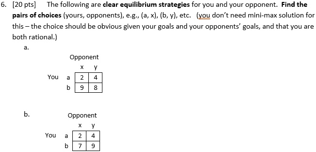 6. [20 pts] The following are clear equilibrium strategies for you and your opponent. Find the ...
