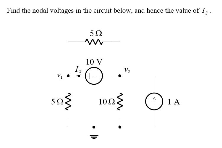 SOLVED: Find the nodal voltages in the circuit below, and hence the value of Is. 5 0 10V V2 Vi 5 ...