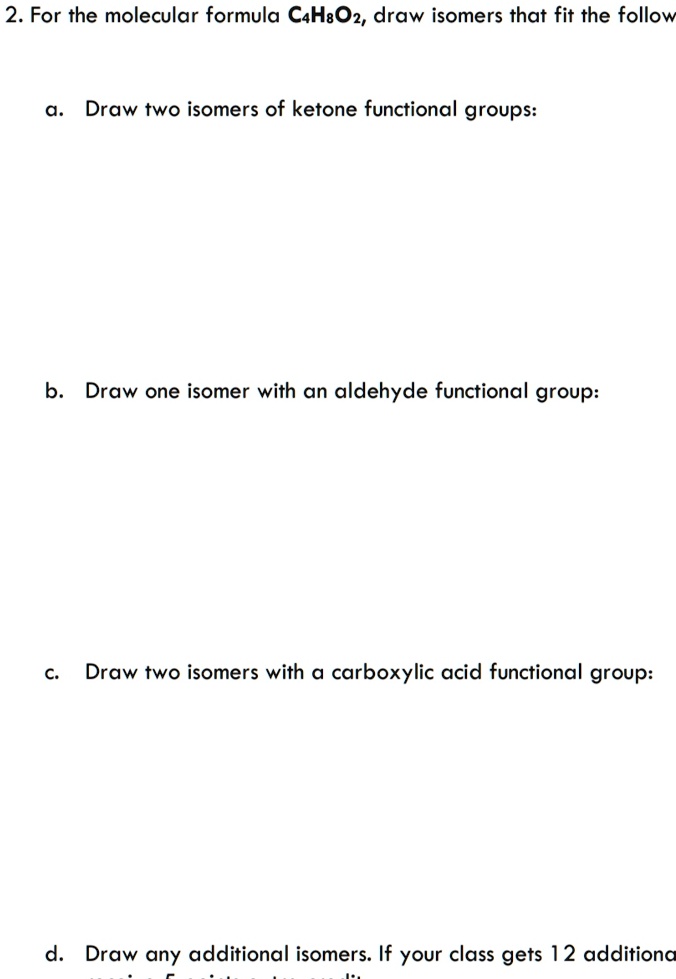 2. For the molecular formula C4H8O2, draw isomers that fit the follow a ...