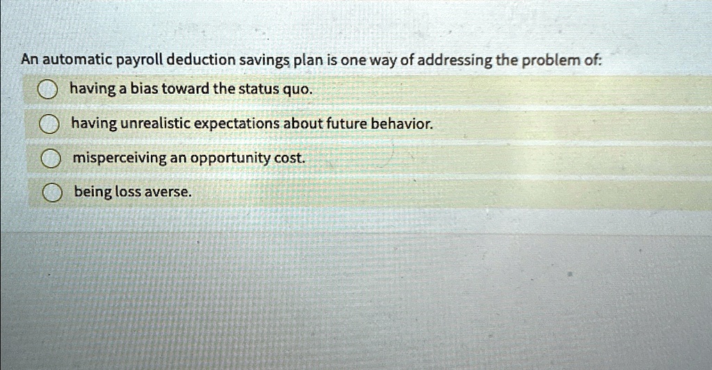 SOLVED: An automatic payroll deduction savings plan is one way of addressing the problem of ...