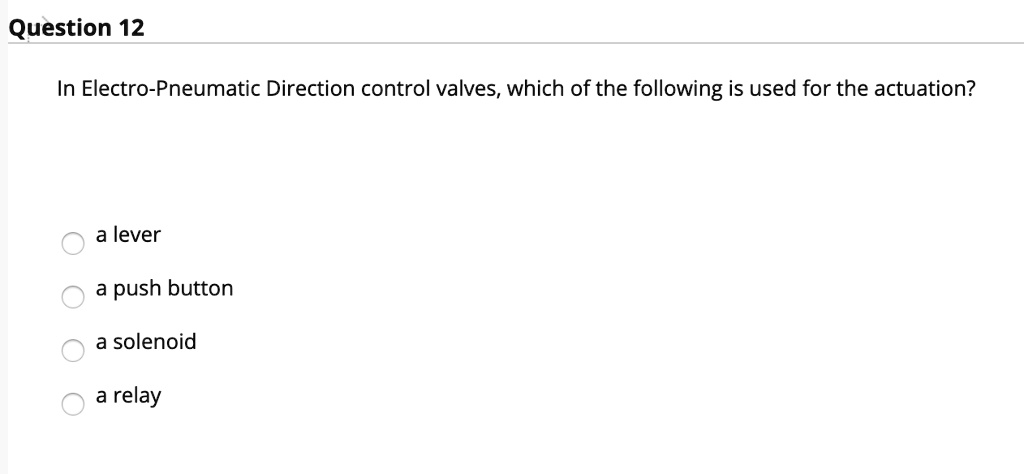 Question 12 In Electro-Pneumatic Direction control valves, which of the ...
