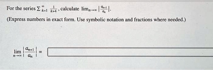 SOLVED: an+1 For the series ΣK-14, calculate limn | dan | . k=1 k+4 ...
