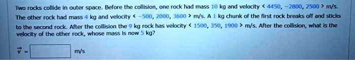 SOLVED: TWo rocks collide in outer space. Before the collision_ one ...