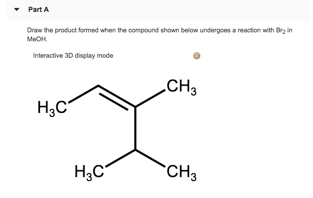 part a draw the product formed when the compound shown below undergoes reaction with brz in meoh ...