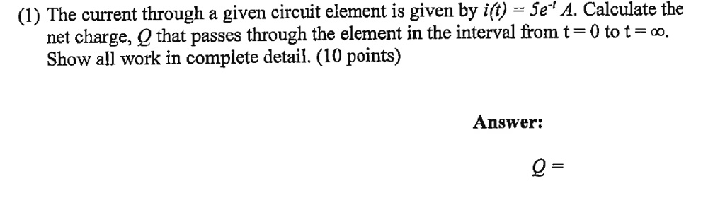 (1) The current through a given circuit element is given by i(t) = 5e^-t A. Calculate the net ...