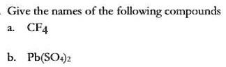 SOLVED: Give the names of the following compounds CF4 Pb(SO4)z