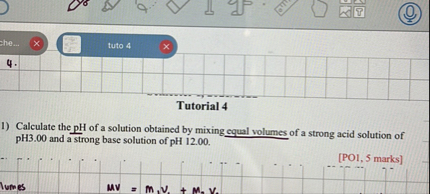SOLVED: Tutorial 4 1) Calculate the pH of a solution obtained by mixing equal volumes of a ...
