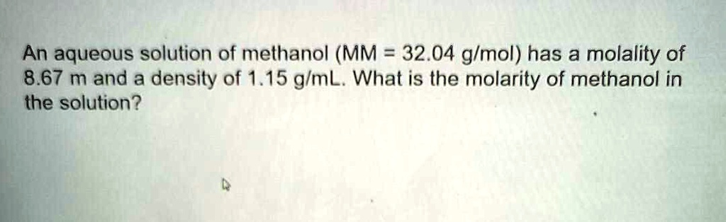 An aqueous solution of methanol (MM = 32.04 g/mol) has a molality of 8. ...