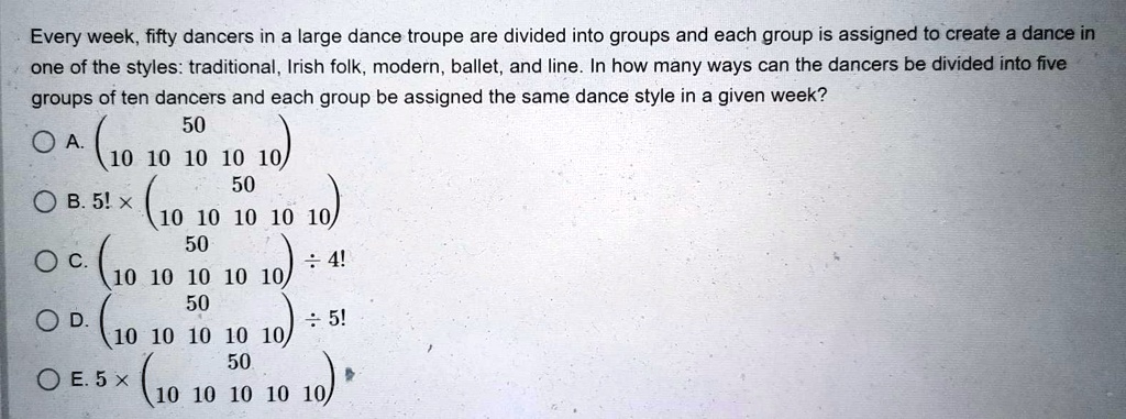 SOLVED: Every week, fifty dancers in a large dance troupe are divided ...