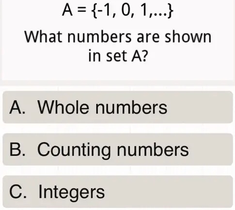 A = {-1, 0, 1,...} What numbers are shown in set A? A. Whole...