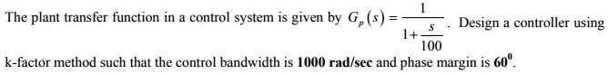 The plant transfer function in a control system is given by Gp(s) = (1 ...