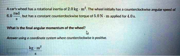 SOLVED: A car's wheel has a rotational inertia of 2.0 kg -mThe wheel initially has a ...