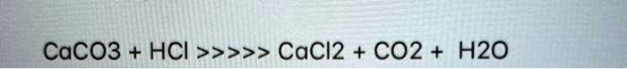 SOLVED: CaCO3 + HCI >>>>> CaCl2 + CO2 + H2O