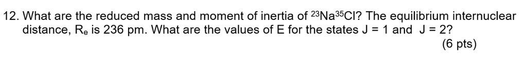 12. What are the reduced mass and moment of inertia of 23Na35Cl? The ...