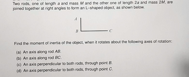 Two rods, one of length a and mass M and the other one of length 2a and ...