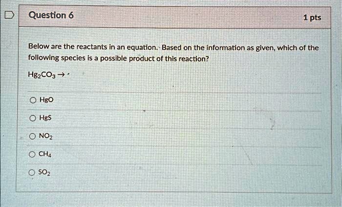SOLVED: Question 6 Below are the reactants in an equation. Based on the information as given ...