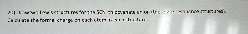 20) Draw two Lewis structures for the SCN^- thiocyanate anion (these ...