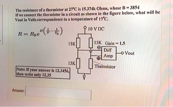 [GET ANSWER] The resistance of a thermistor at 27°C is 15.374k Ohms ...
