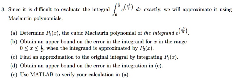 SOLVED: Since it is difficult to evaluate the integral Maclaurin polynomials e(4) dx exactly; we ...