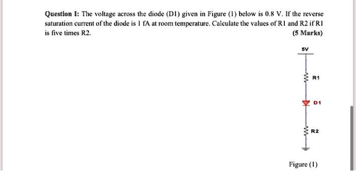 SOLVED: Question I: The voltage across the diode (D1 given in Figure 1) below is 0.8 V. If the ...